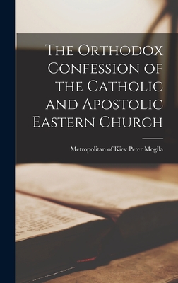 The Orthodox Confession of the Catholic and Apostolic Eastern Church by ...