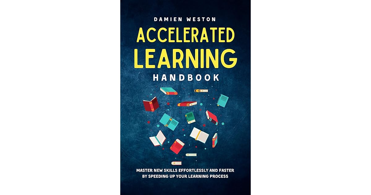 ACCELERATED LEARNING HANDBOOK: Master New Skills Effortlessly and ...