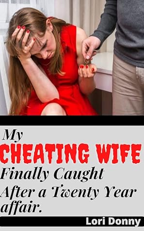 My Cheating Wife Finally Caught After A Twenty Year Affair.: by Lori Donny