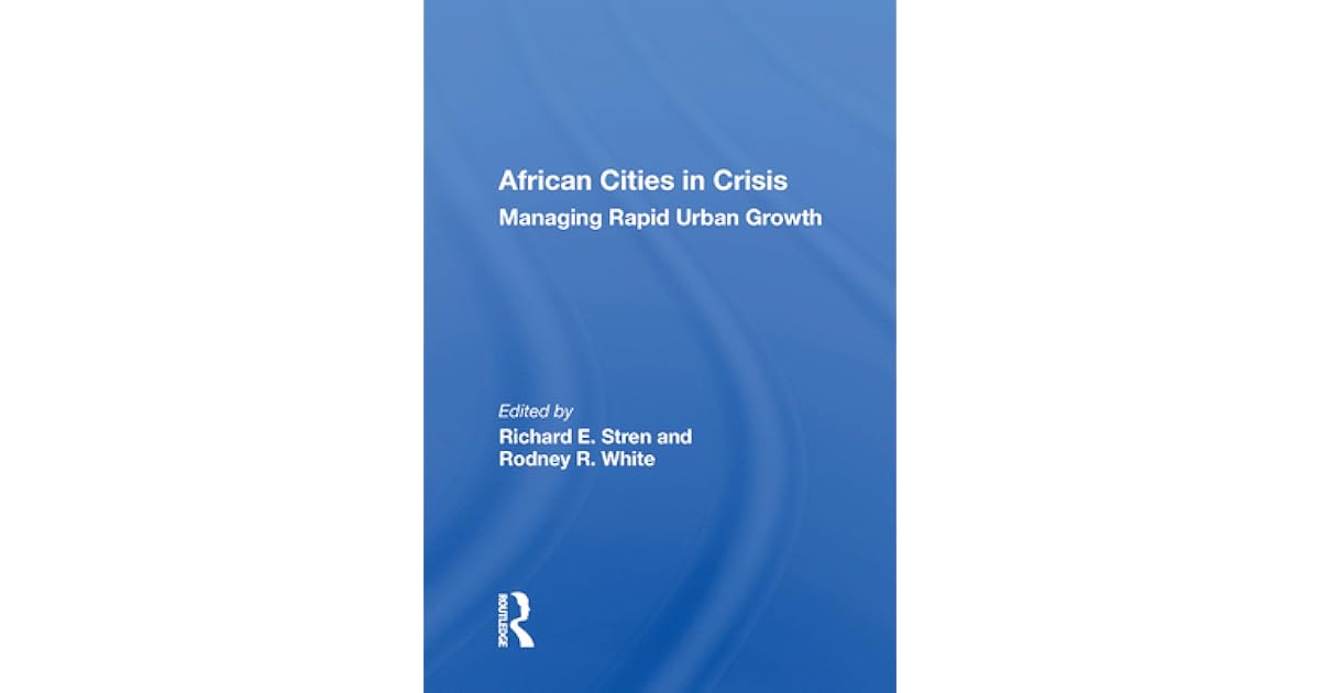 African Cities in Crisis: Managing Rapid Urban Growth by Richard E Stren