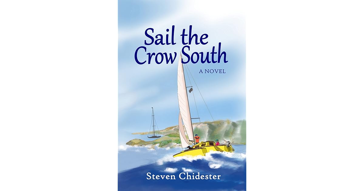 Sail the Crow South: A Novel by Steven Chidester