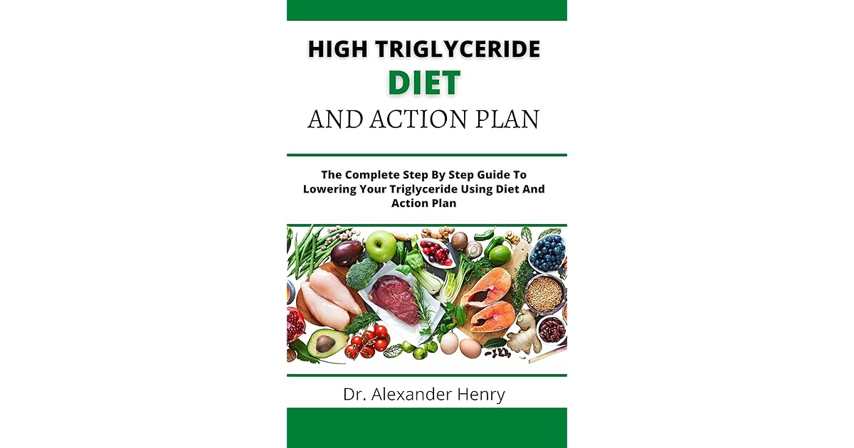 High Triglyceride Diet And Action Plan: The Complete Step By Step Guide ...