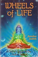 Wheels of Life: A User's Guide to the Chakra System by Anodea Judith