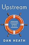 Upstream: The Quest to Solve Problems Before They Happen by Dan Heath