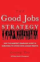 The Good Jobs Strategy: How the Smartest Companies Invest in Employees ...