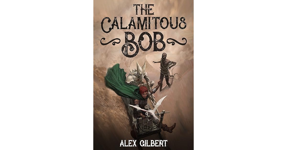 The Calamitous Bob by Alex Gilbert