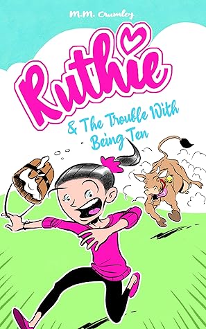Ruthie & The Trouble with Being Ten by M.M. Crumley