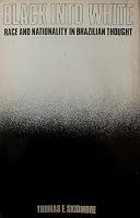 Black into White: Race and Nationality in Brazilian Thought by Thomas E ...