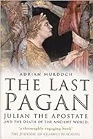 The Last Pagan: Julian the Apostate and the Death of the Ancient World ...