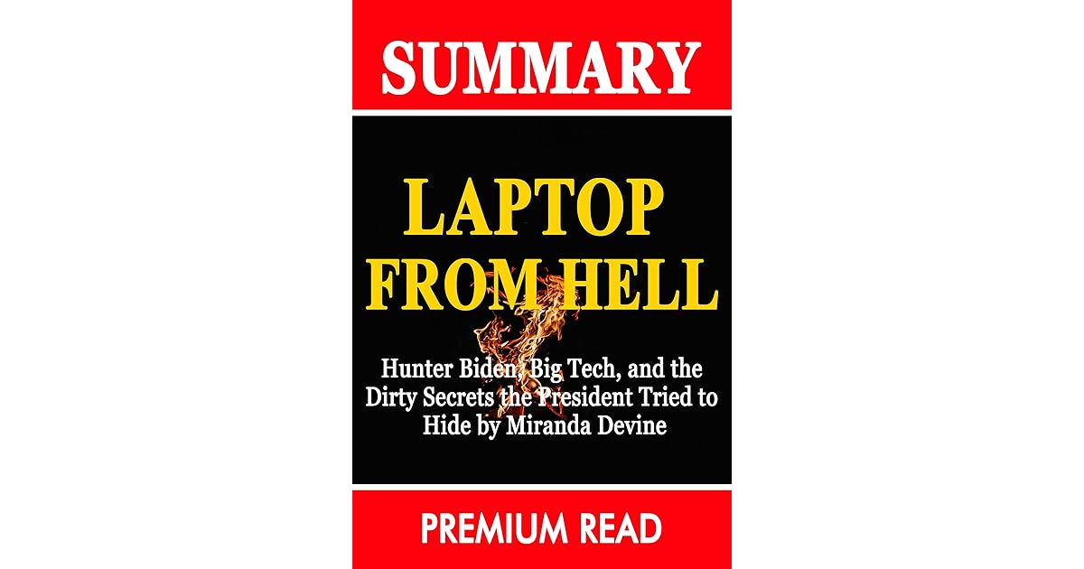 SUMMARY OF LAPTOP FROM HELL: Hunter Biden, Big Tech, and the Dirty Secrets the President Tried ...