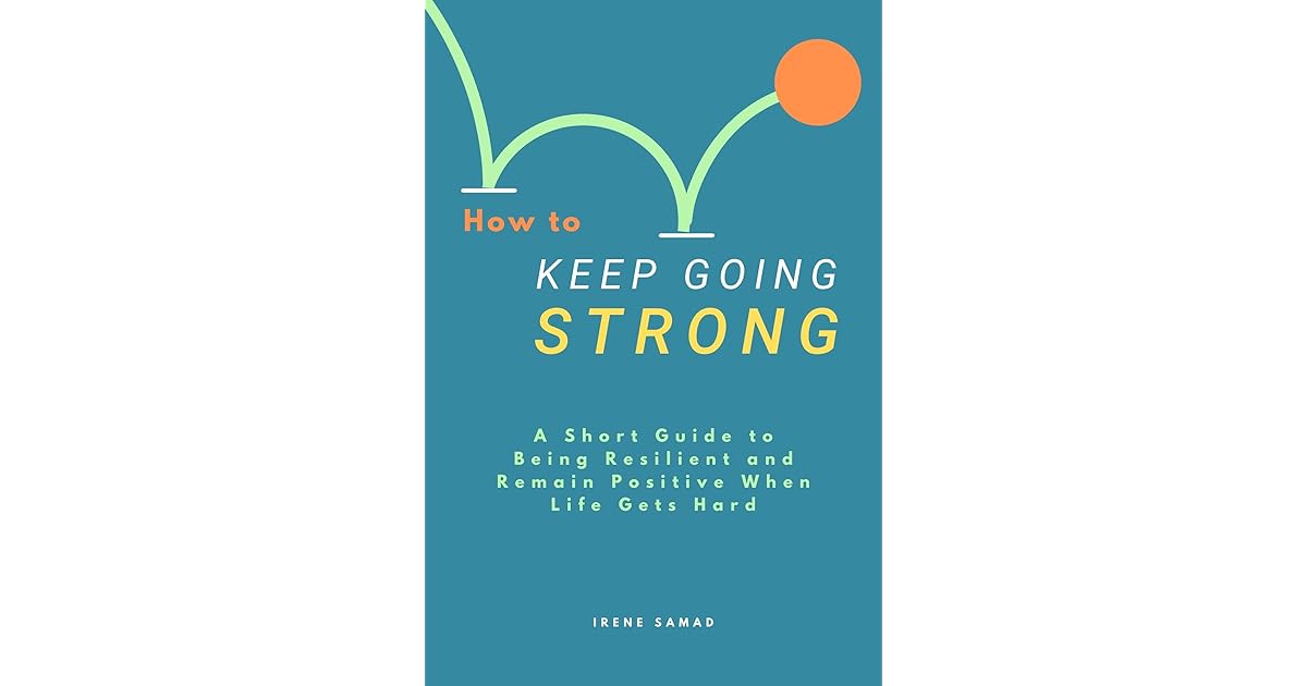 How to Keep Going Strong: A Short Guide to Being Resilient and Remain ...