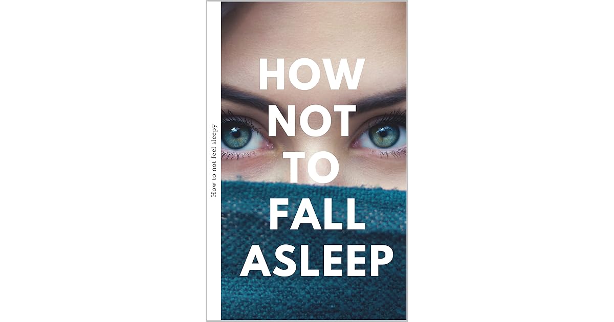 How Not To Fall Asleep: How to not feel sleepy techniques, Stay awake ...