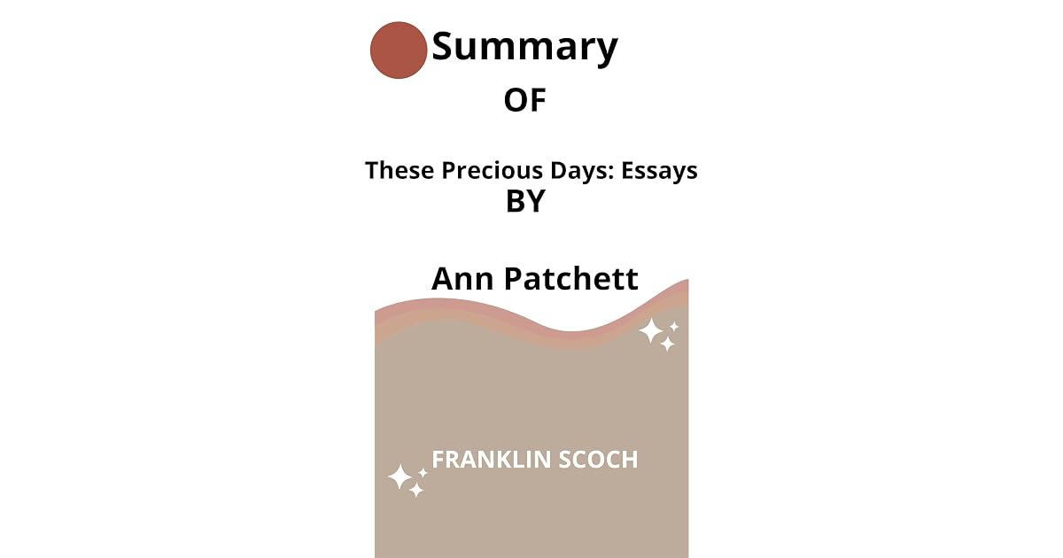 These Precious Days: Essays By Ann Patchett by Franklin Scoch