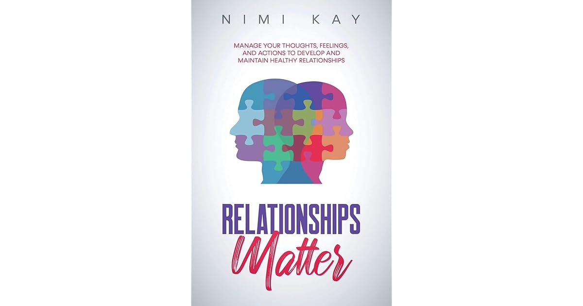 Relationships Matter: Manage Your Thoughts, Feelings and Actions to ...