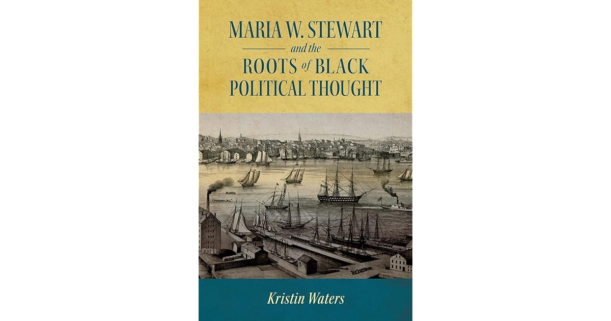 Maria W. Stewart and the Roots of Black Political Thought by Kristin Waters