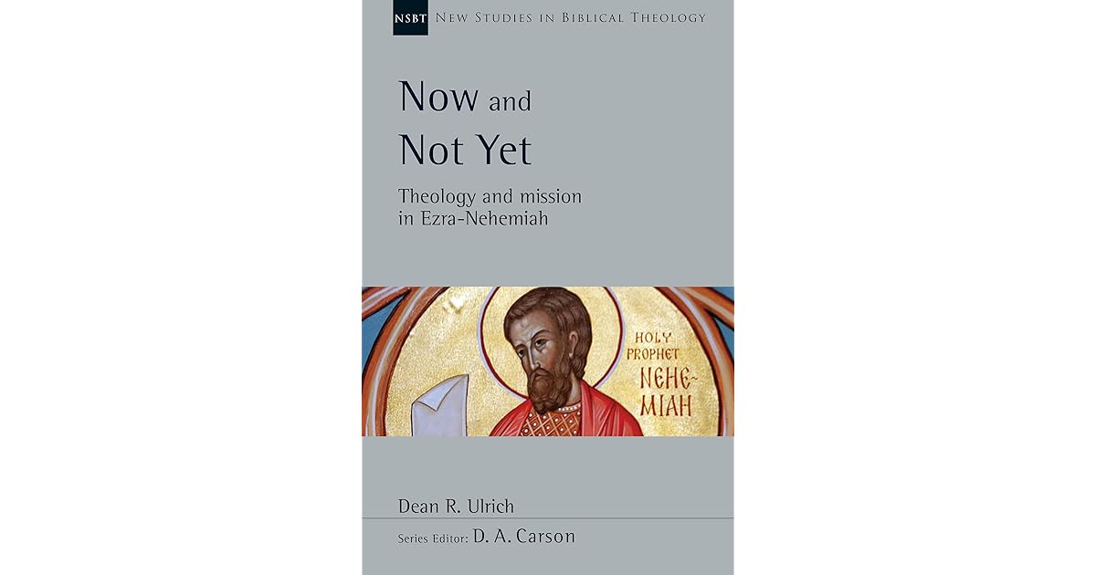 Now and Not Yet: Theology and Mission in Ezra–Nehemiah by Dean R. Ulrich