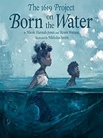 The 1619 Project: Born on the Water by Nikole Hannah-Jones