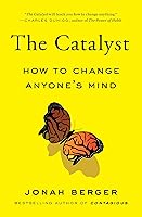 The Catalyst: How to Change Anyone's Mind by Jonah Berger