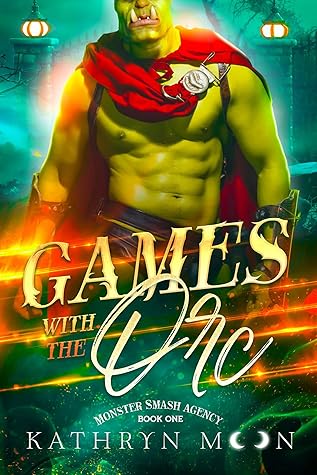 Games with the Orc (Monster Smash Agency, #1) by Kathryn Moon
