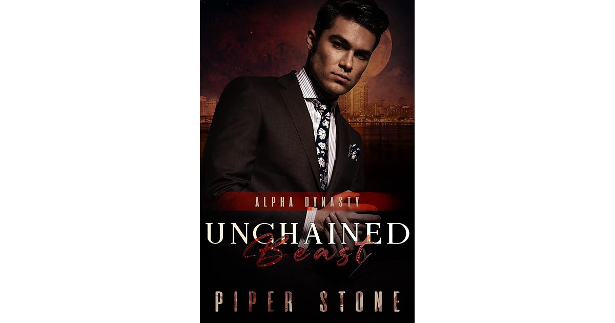 Unchained Beast (Alpha Dynasty Book 1) by Piper Stone