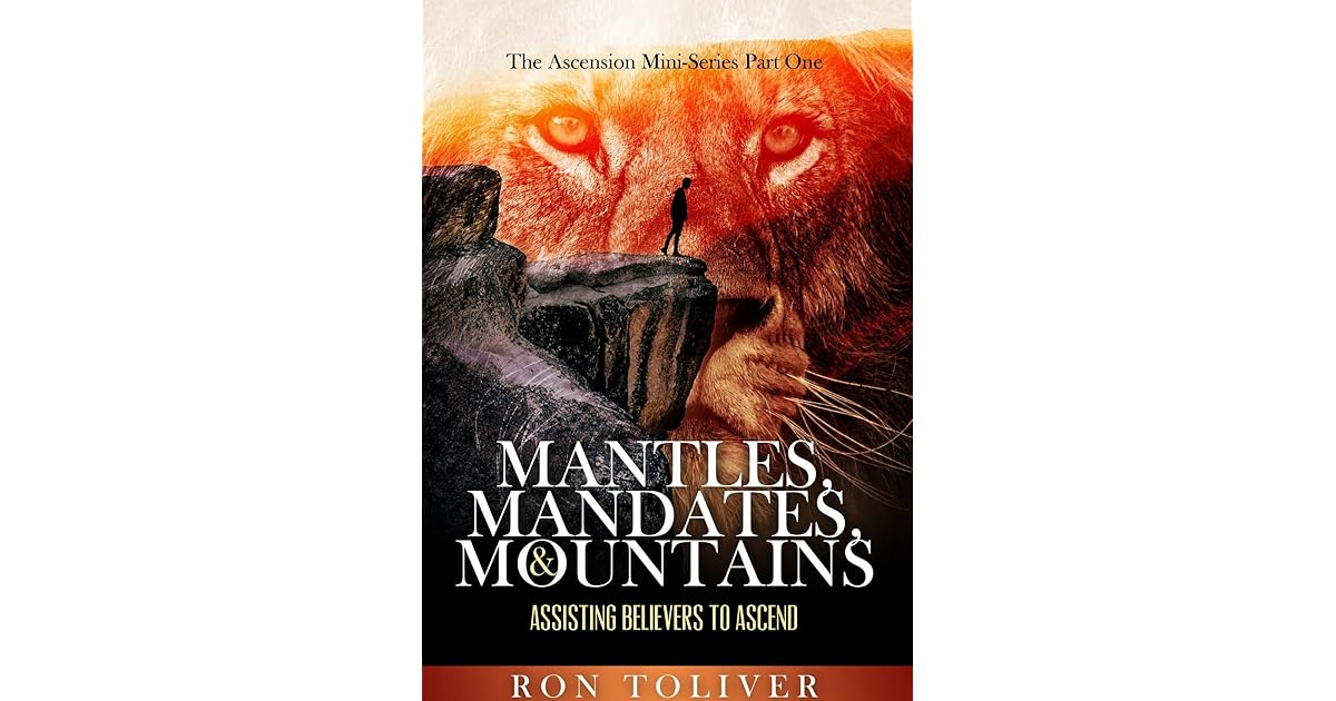 Mantles, Mandates and Mountains: Assisting Believers to Ascend by Ron ...