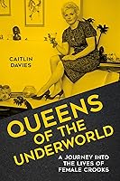 Queens of the Underworld: A Journey into the Lives of Female Crooks by ...