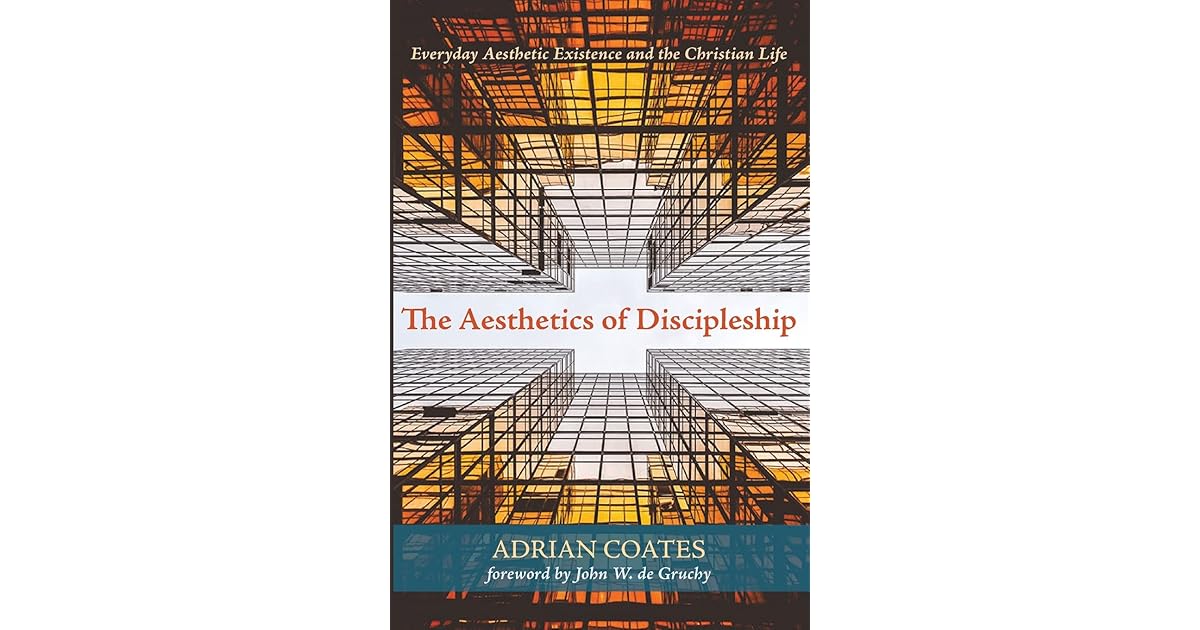 The Aesthetics of Discipleship: Everyday Aesthetic Existence and the ...