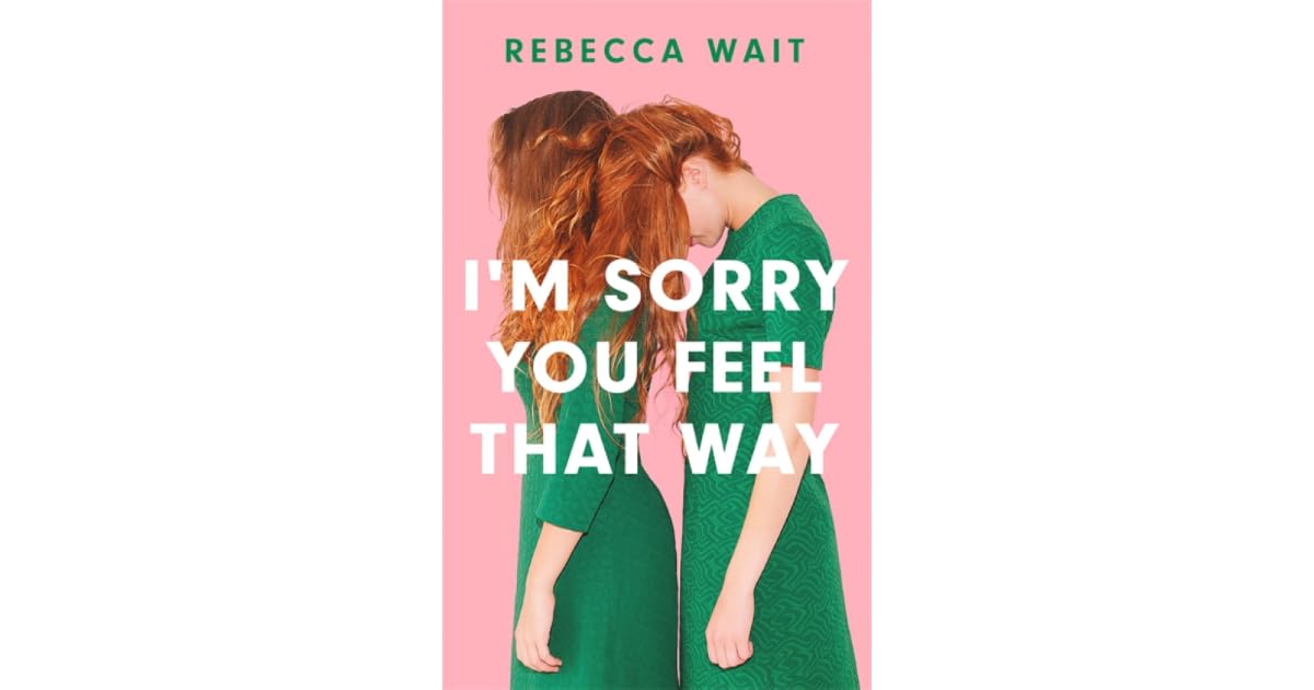 I’m Sorry You Feel That Way by Rebecca Wait