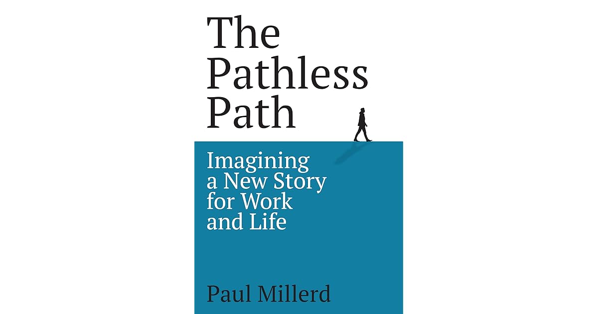 The Pathless Path: Imagining a New Story For Work and Life by Paul Millerd