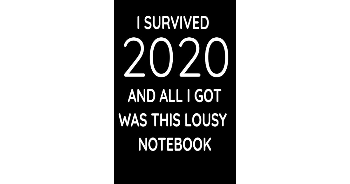 I Survived 2020 And All I Got Was This Lousy Notebook: Blank Lined ...