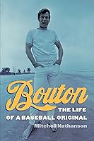 Bouton: The Life of a Baseball Original by Mitchell Nathanson
