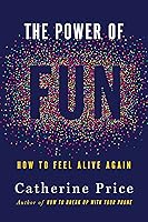 The Power of Fun: How to Feel Alive Again by Catherine Price