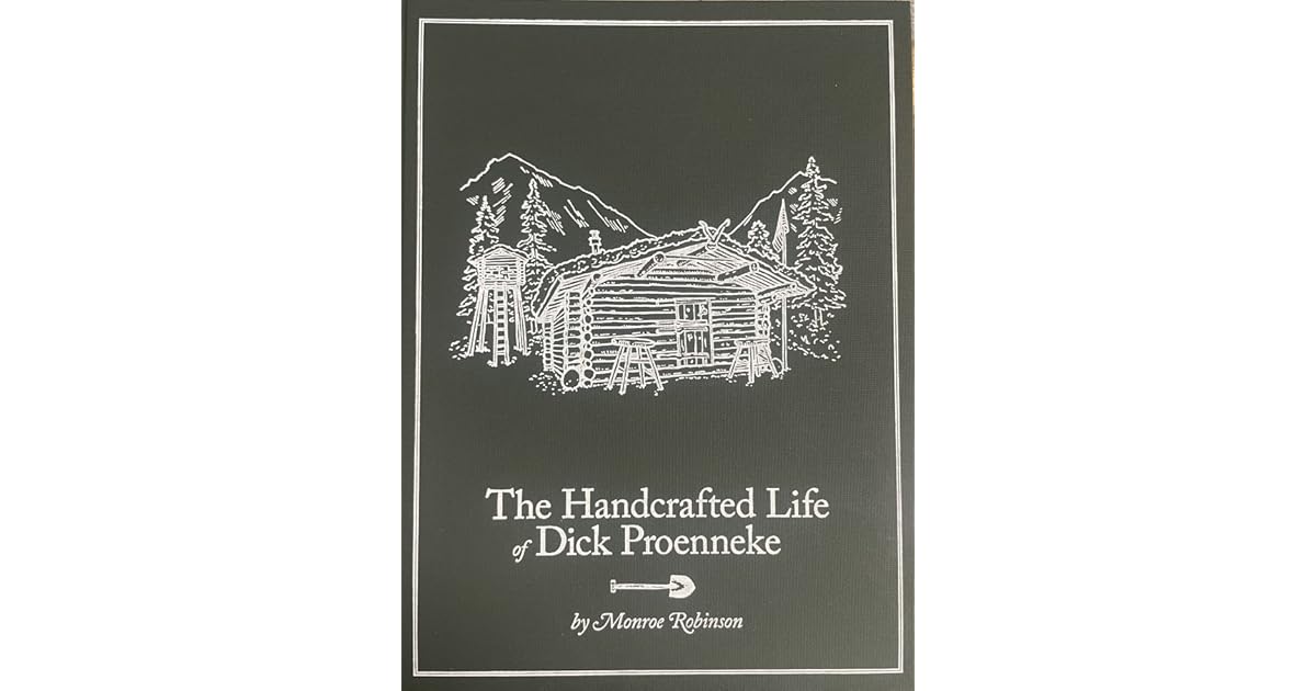 The Handcrafted Life of Dick Proenneke by Monroe Robinson