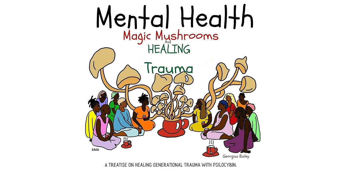 Mental Health, Magic Mushrooms and Healing Trauma: A Treatise on ...