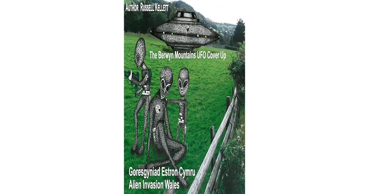 Alien Invasion Wales: The Berwyn Mountain UFO Cover Up by Russell Kellett