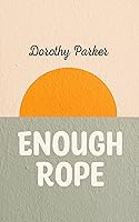 Enough Rope by Dorothy Parker