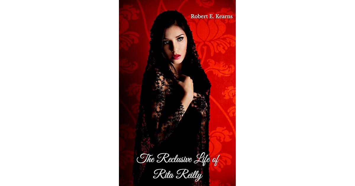 The Reclusive Life of Rita Reilly by Robert E. Kearns