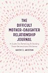 Difficult Mothers, Adult Daughters: A Guide For Separation, Liberation ...