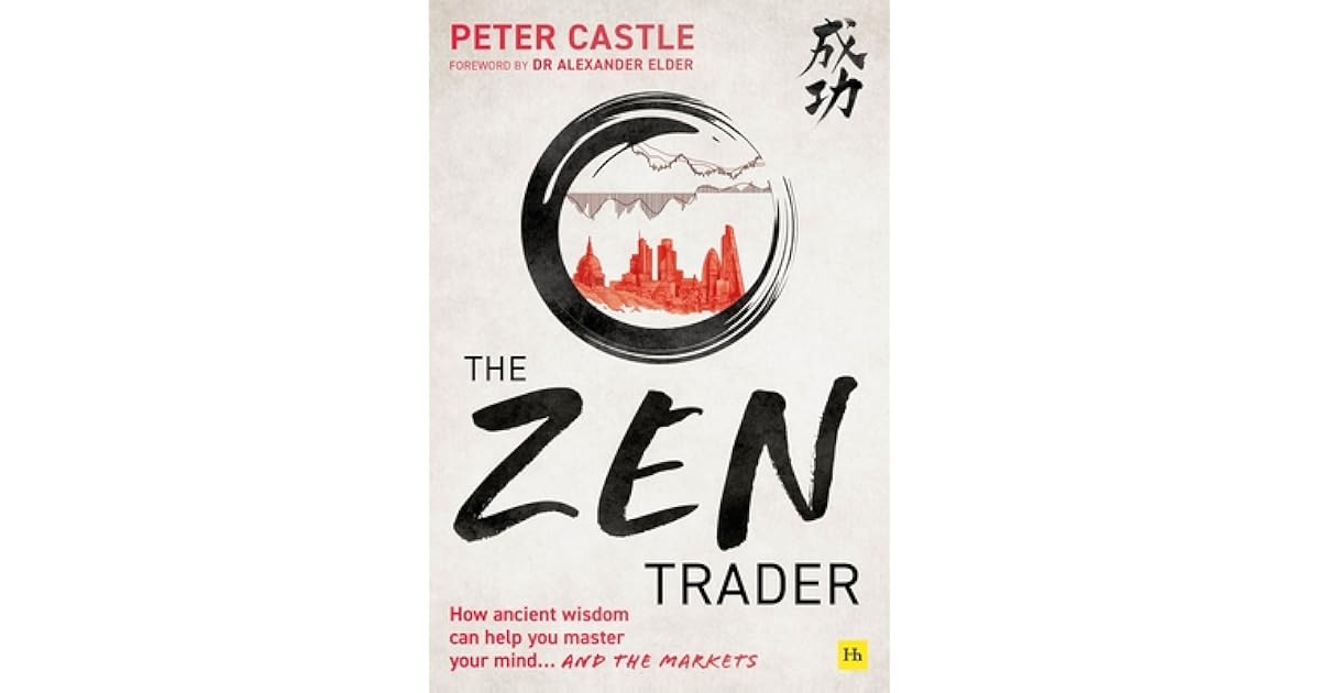 The Zen Trader: How Ancient Wisdom Can Help You Master Your Mind and ...