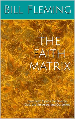 The Faith Matrix: How Faith Opens the Door to God, the Universe, and ...