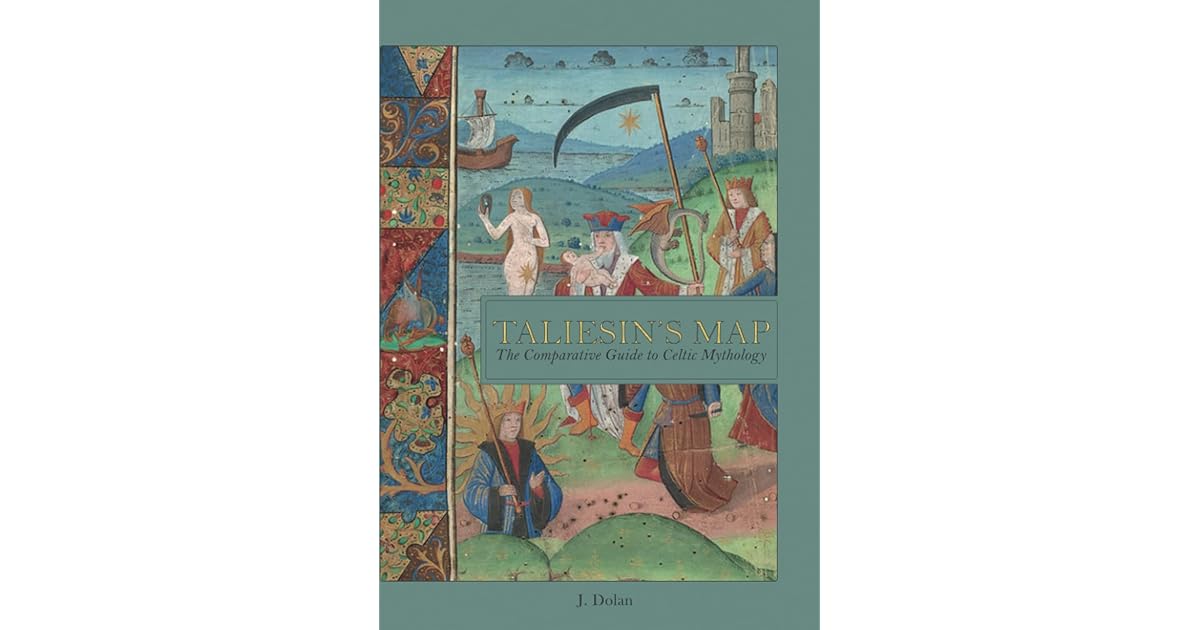 Taliesin's Map: The Comparative Guide to Celtic Mythology by J. Dolan