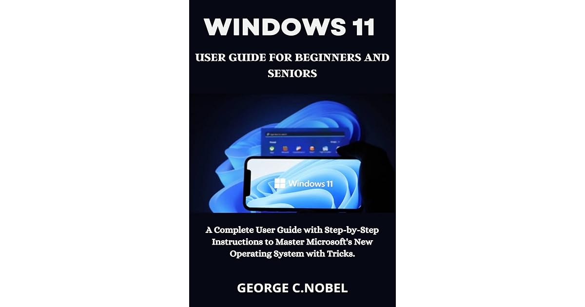 Windows 11 User Guide for Beginners and Seniors: A Complete User Guide ...
