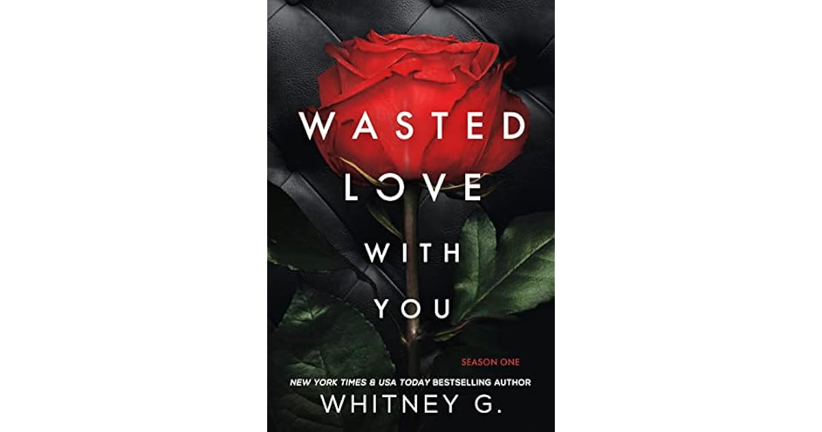 Wasted Love with You: Season 1 (Wasted Love, #1) by Whitney G.