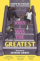 When I Was the Greatest by Jason Reynolds