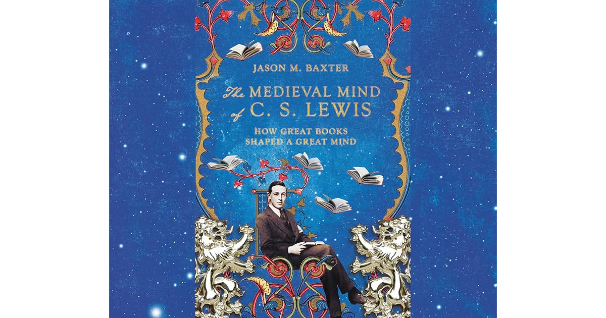 The Medieval Mind of C.S. Lewis: How Great Books Shaped a Great Mind by ...