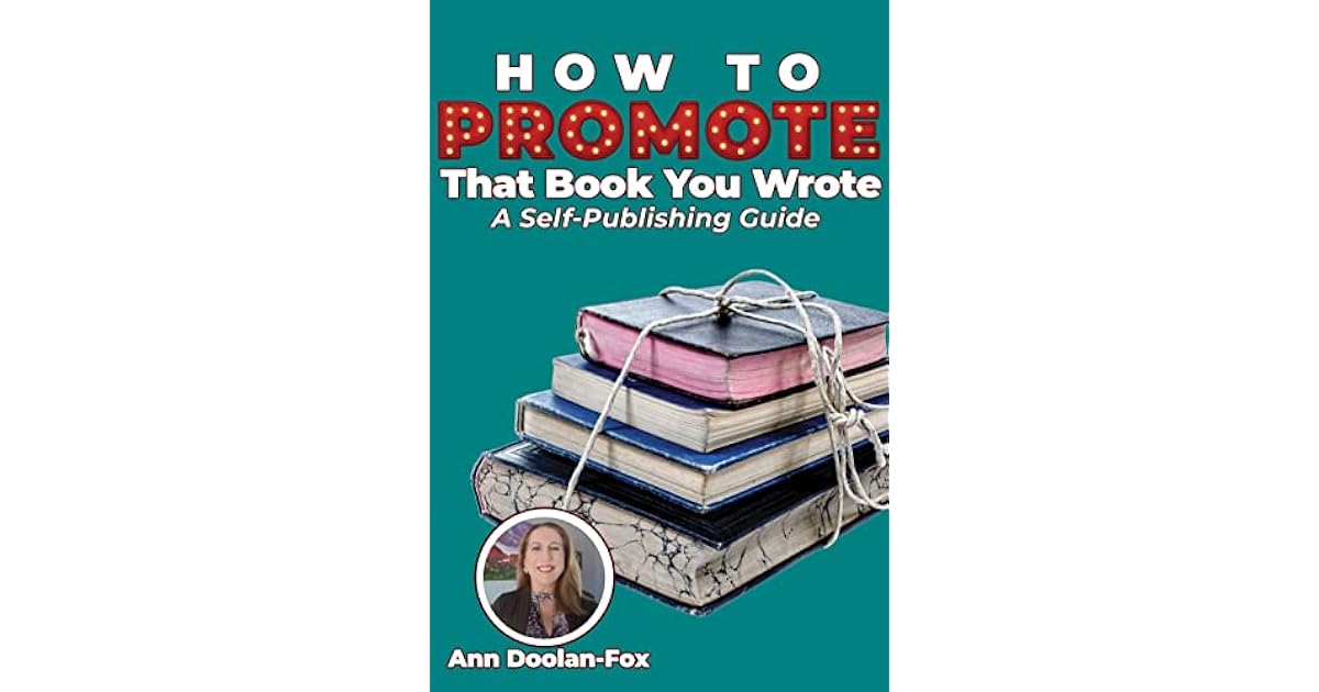 How To Promote That Book You Wrote by Ann Doolan-Fox