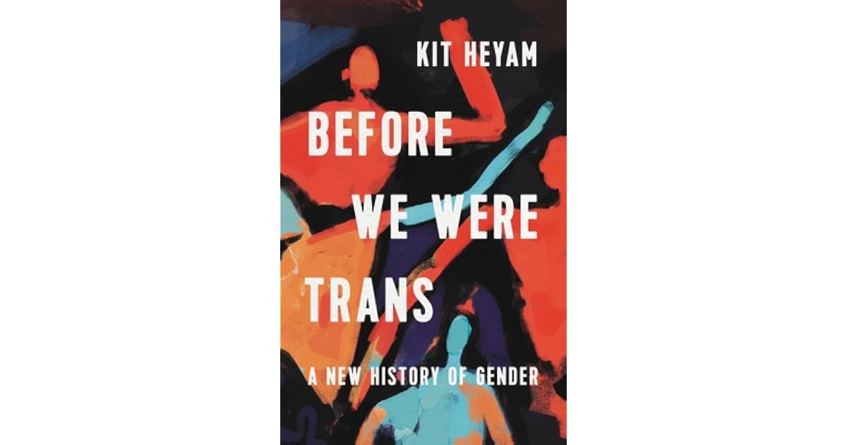 Before We Were Trans: A New History of Gender by Kit Heyam