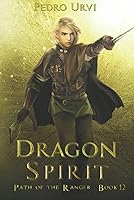 Dragon Spirit (Path of the Ranger #12) by Pedro Urvi
