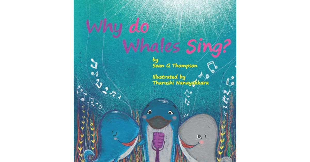 Why Do Whales Sing: A picture book by Sean G Thompson