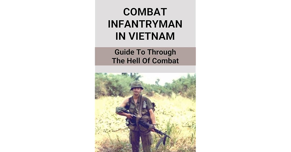 Combat Infantryman In Vietnam: Guide To Through The Hell Of Combat by ...